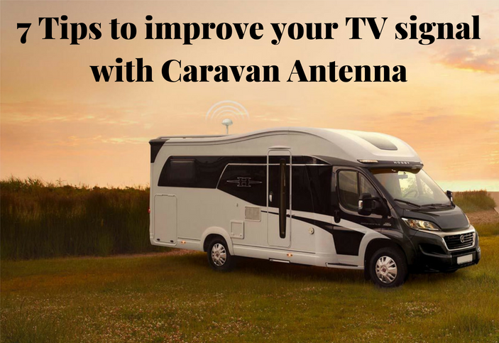 7 Tips to improve your TV signal with Caravan Antenna